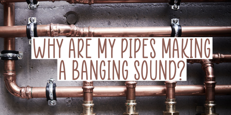 Why Are My Pipes Making A Banging Sound? - Blog